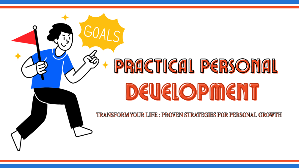 Practical Personal Development: Transform Your Life with Proven Strategies for Personal Growth