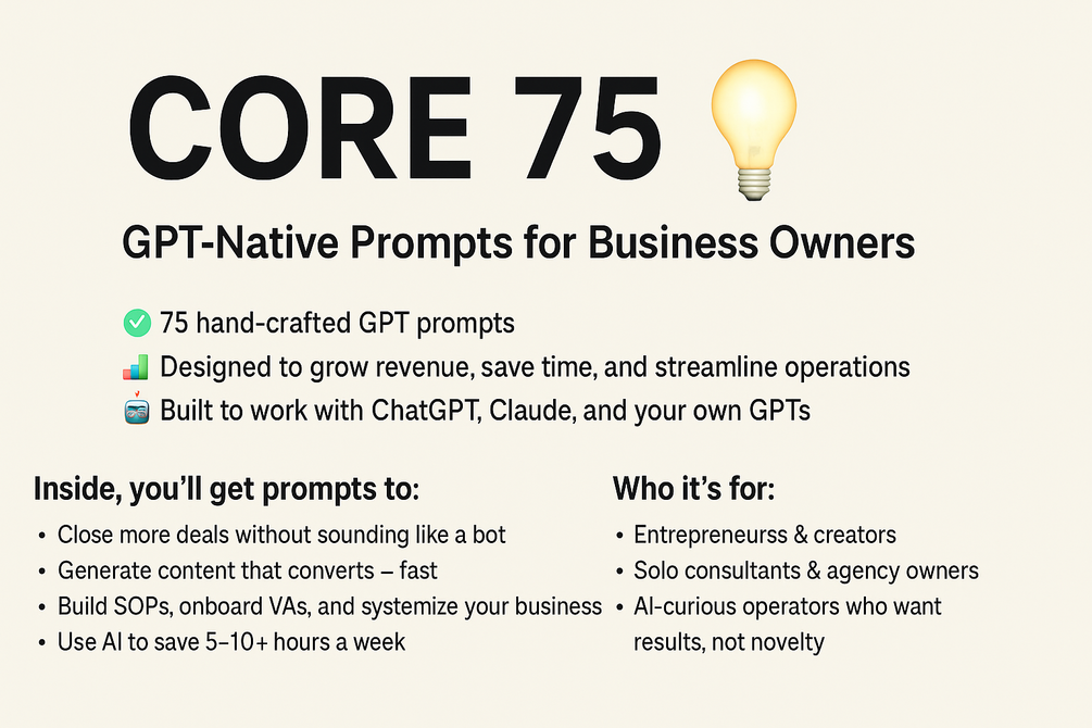 Core 75 GPT Business Prompts “Boost Sales, Save Time & Scale Smarter — Fast.”