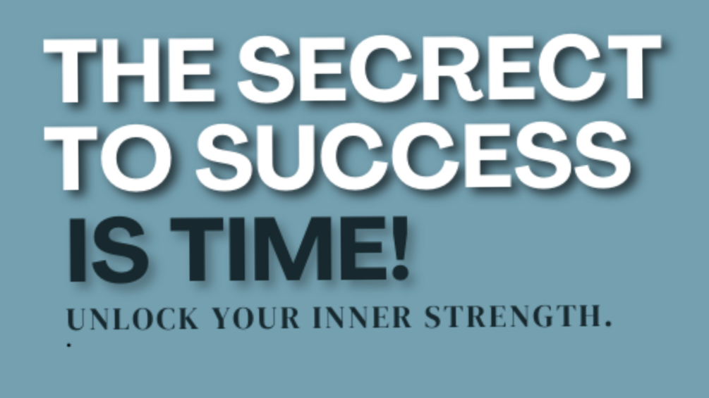 THE SECRET TO SUCCESS IS TIME
