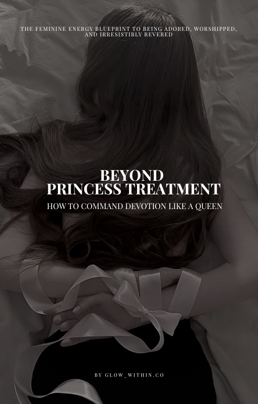 BEYOND PRINCESS TREATMENT : How To Command Devotion Like A Queen