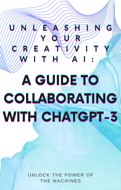 Unleashing Your Creativity with AI: A Guide to Collaborating with ChatGPT-3