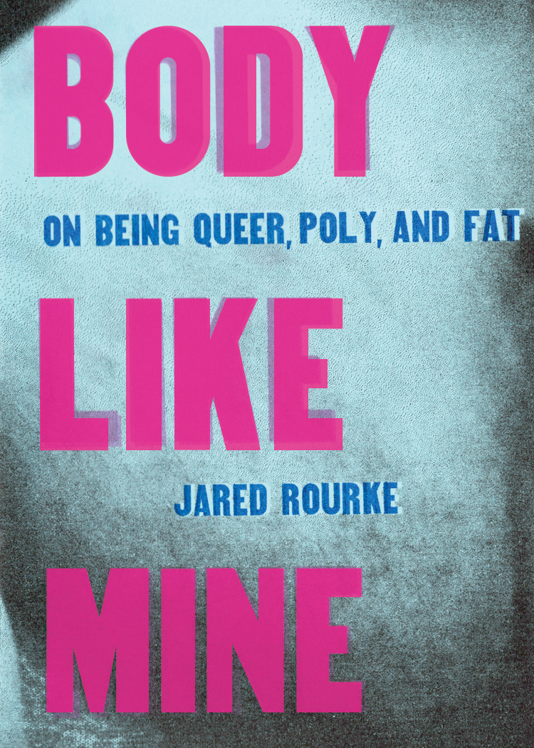 Body Like Mine: On Being Queer, Poly, and Fat