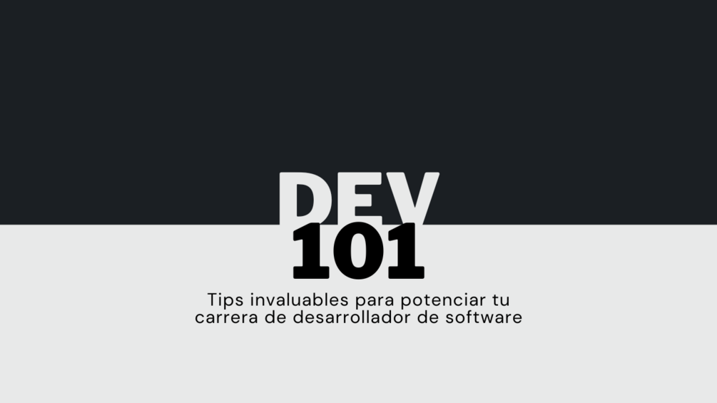 Dev 101: Tips invaluables para potenciar tu carrera como desarrollador ...