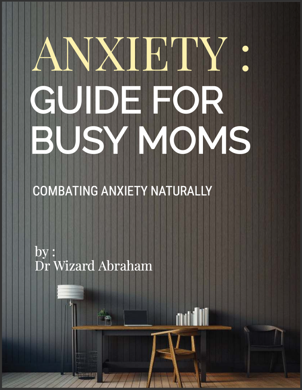 ANXIETY : GUIDE FOR BUSY MOMS : COMBATING ANXIETY NATURALLY