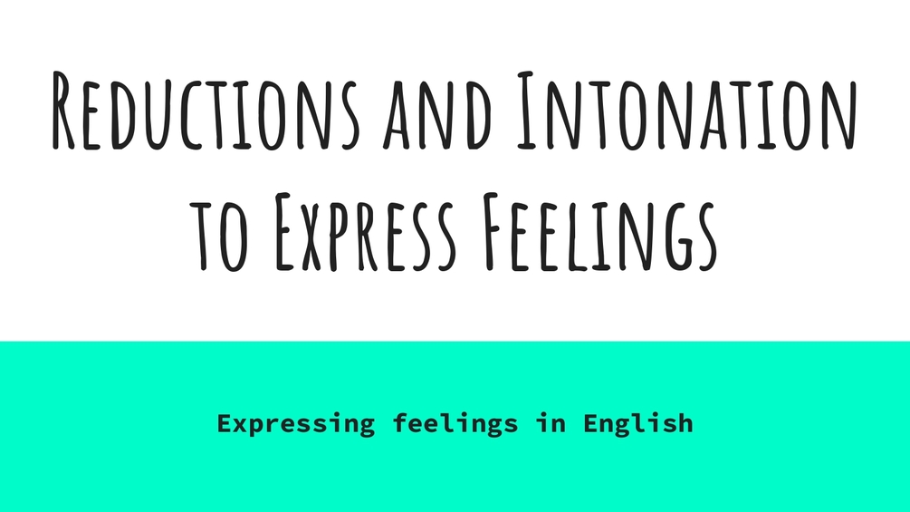 Reductions and Intonation to Express Feelings
