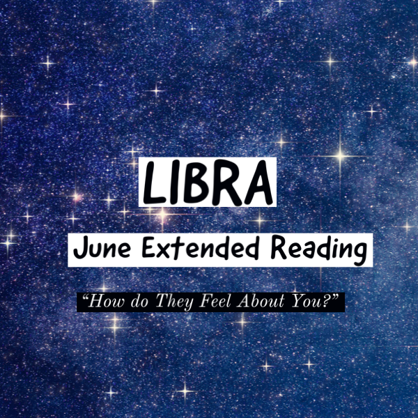 Libra Extended Reading: June 2023 "How Do They Feel About You?"