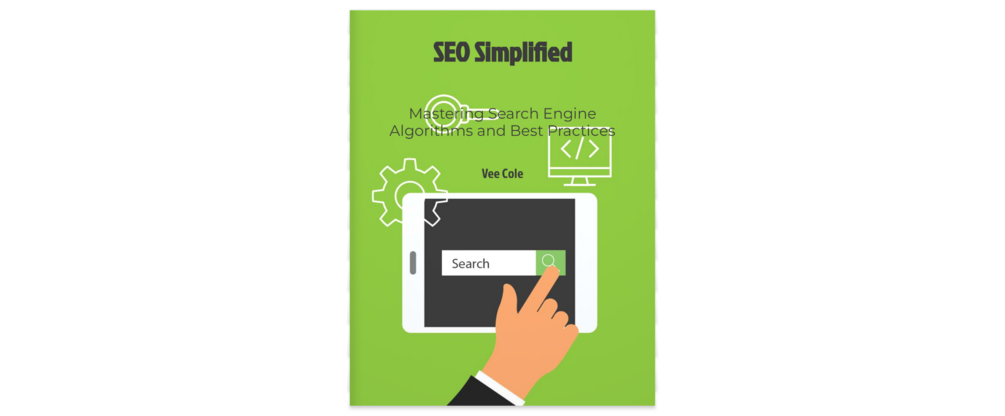 SEO SIMPLIFIED; Mastering Search Engine, Algorithm and Best Practice