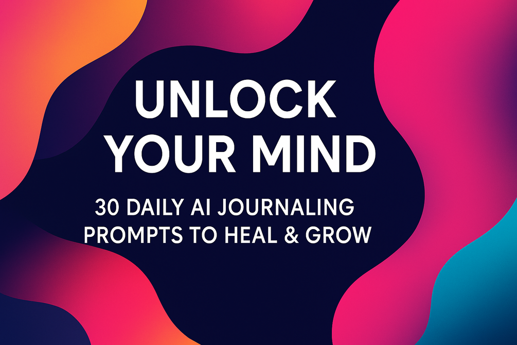 Unlock Your Mind: 30 AI Journaling Prompts to Heal & Grow