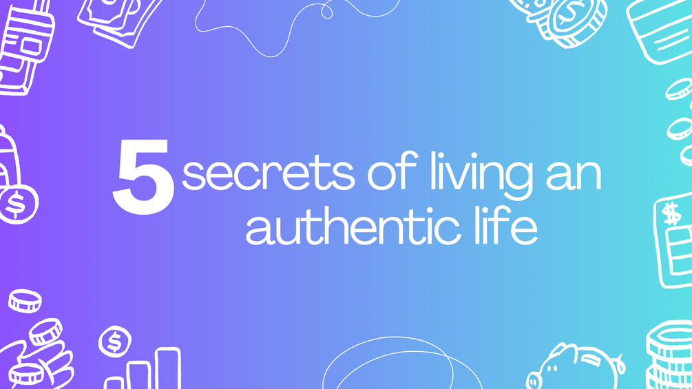 5 Secrets of Living an Authentic Life