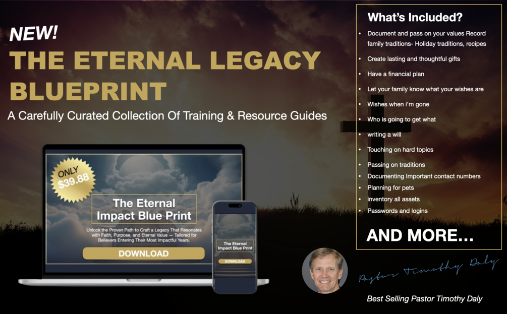 The Eternal Legacy Blueprint: Developed by Pastor Timothy Daly