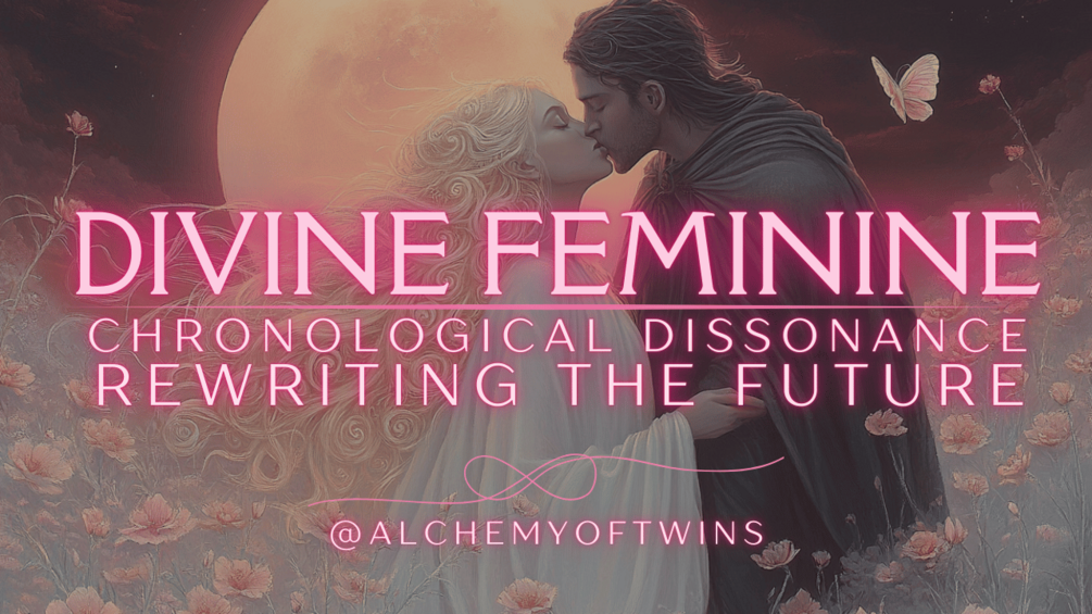 Divine Feminine CHRONOLOGICAL DISSONANCE REWRITING THE FUTURE