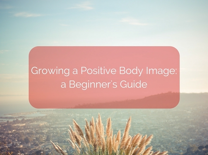 Growing a Positive Body Image: a Beginner's Guide