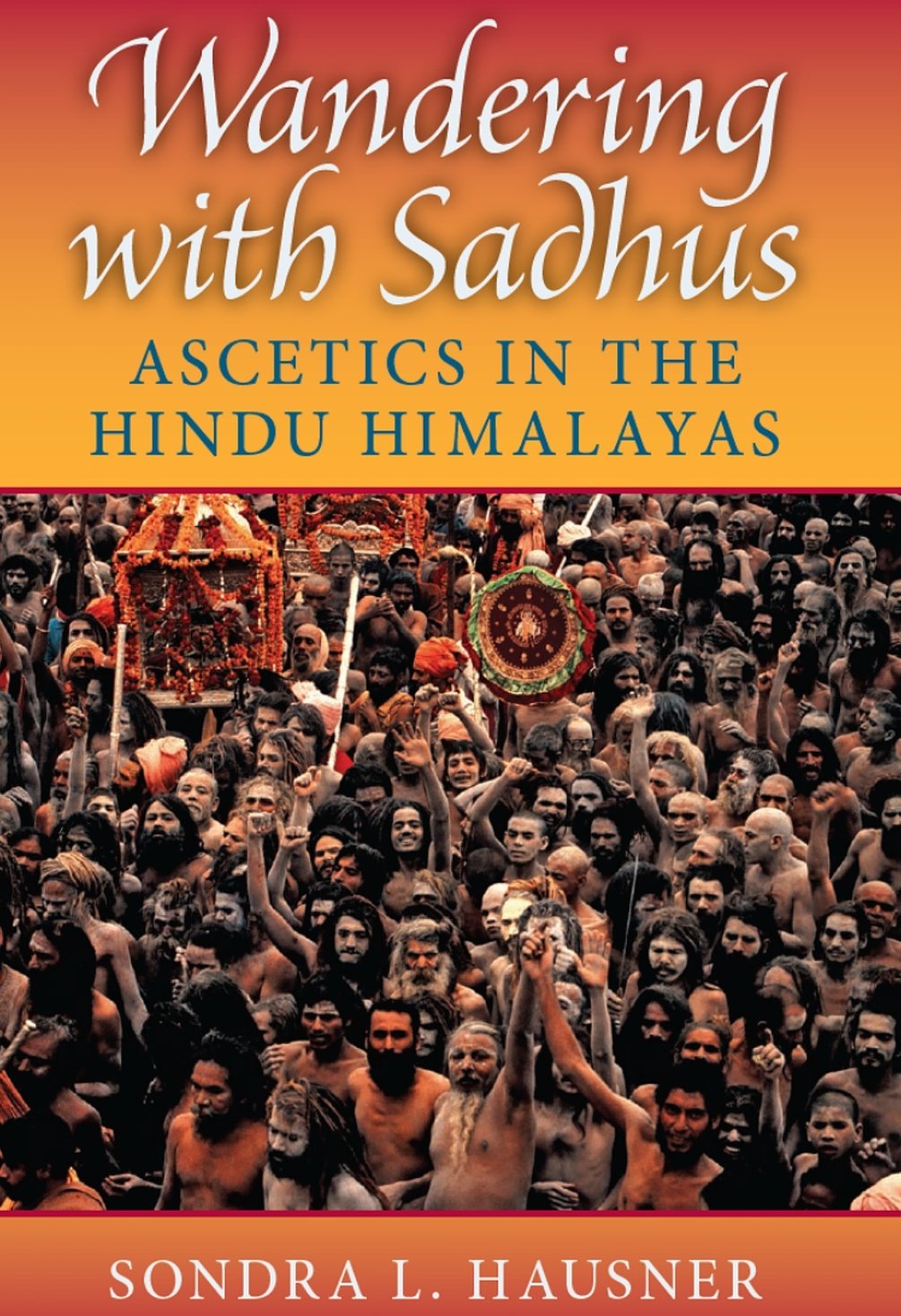 Wandering with Sadhus - Ascetics in the Hindu Himalayas