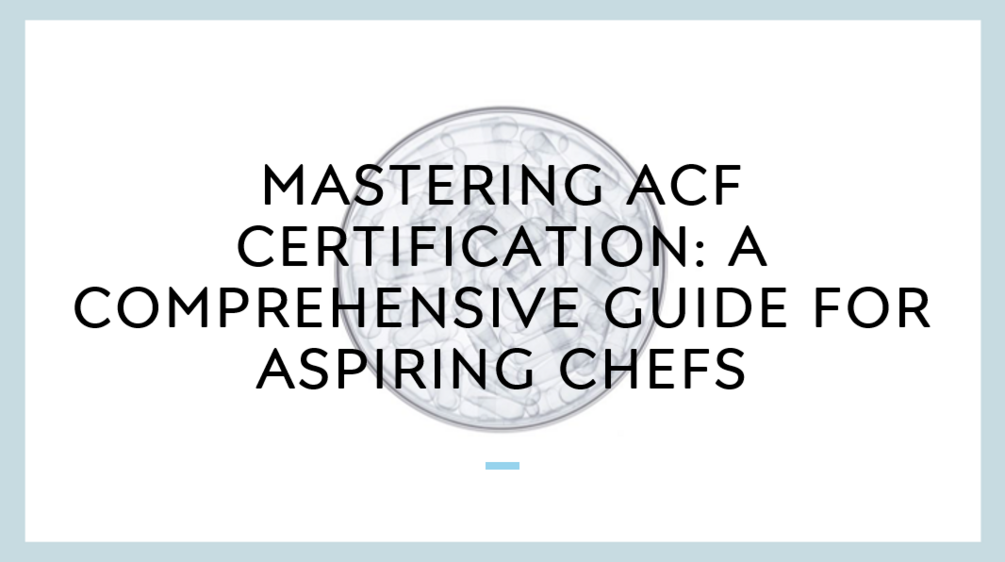 Mastering ACF Certification: A Comprehensive Guide for Aspiring Chefs
