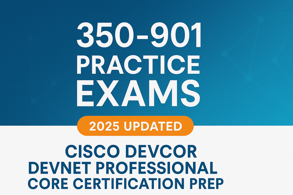 350-901 Practice Exams – 2025 Cisco DEVCOR DevNet Professional Core Certification Prep