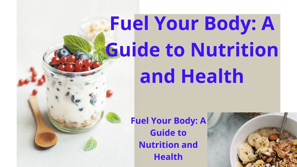 Fuel Your Body: A Guide to Nutrition and Health