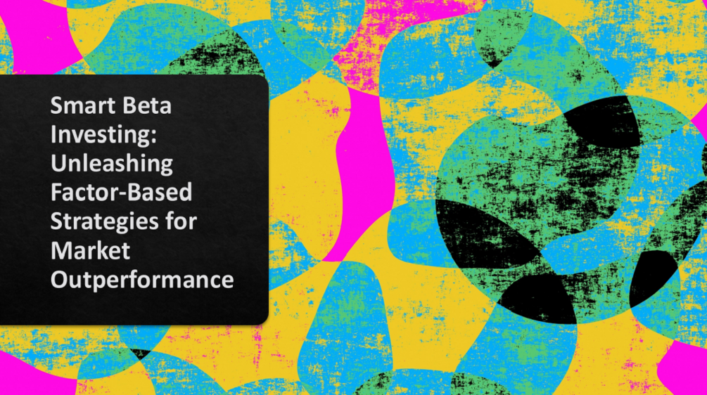 Smart Beta Investing: Unleashing Factor-Based Strategies for Market Outperformance