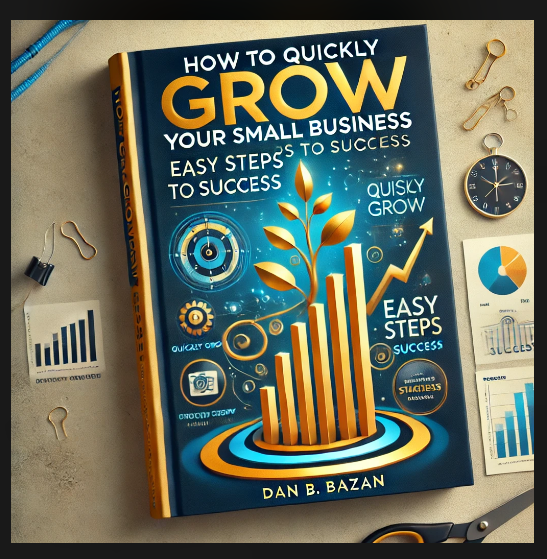 How to Quickly Grow Your Small Business: Easy Steps to Success