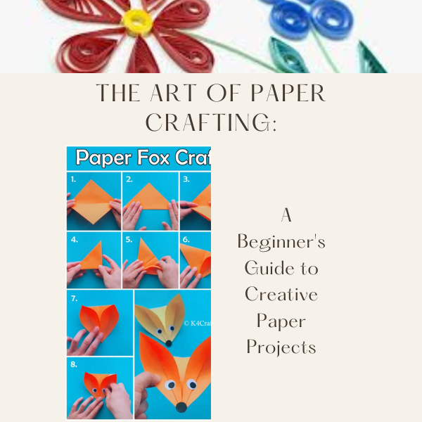 The Art of Paper Crafting: A Beginner's Guide to Creative Paper Projects