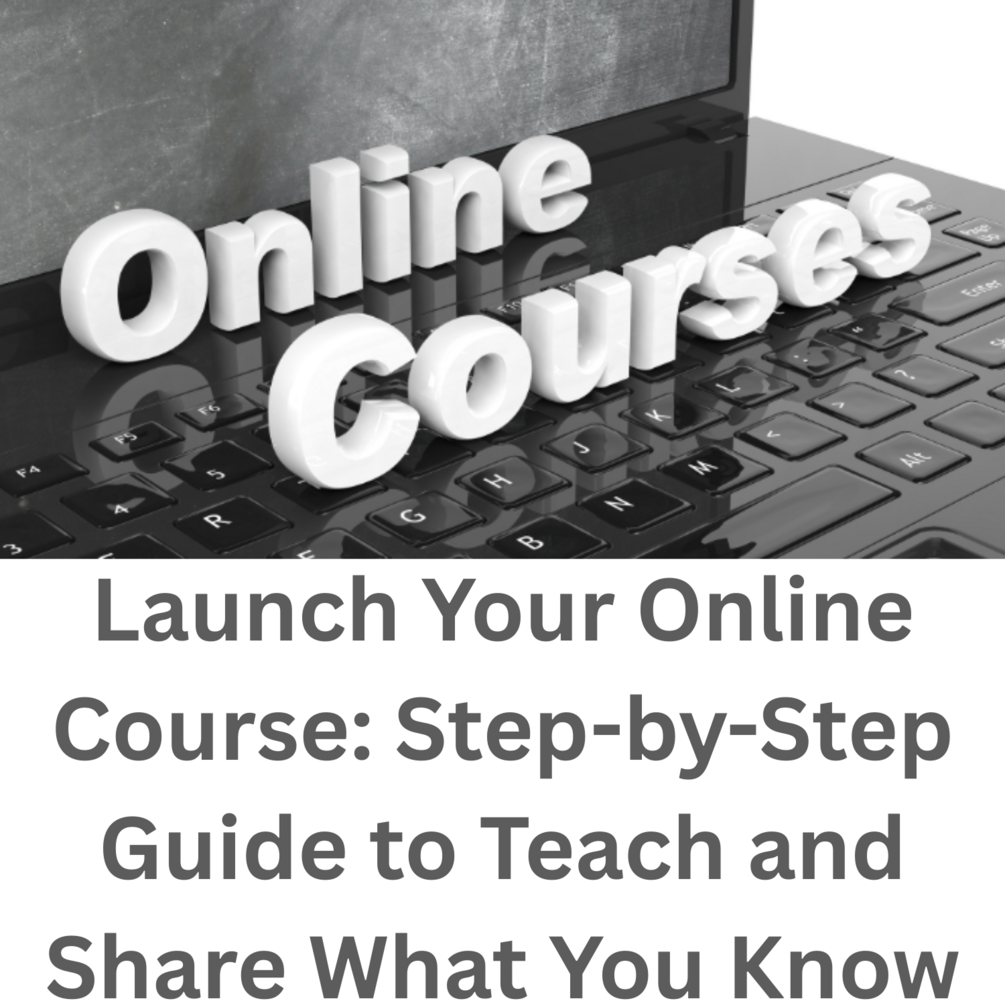 Launch Your Online Course: Step-by-Step Guide to Teach and Share What ...