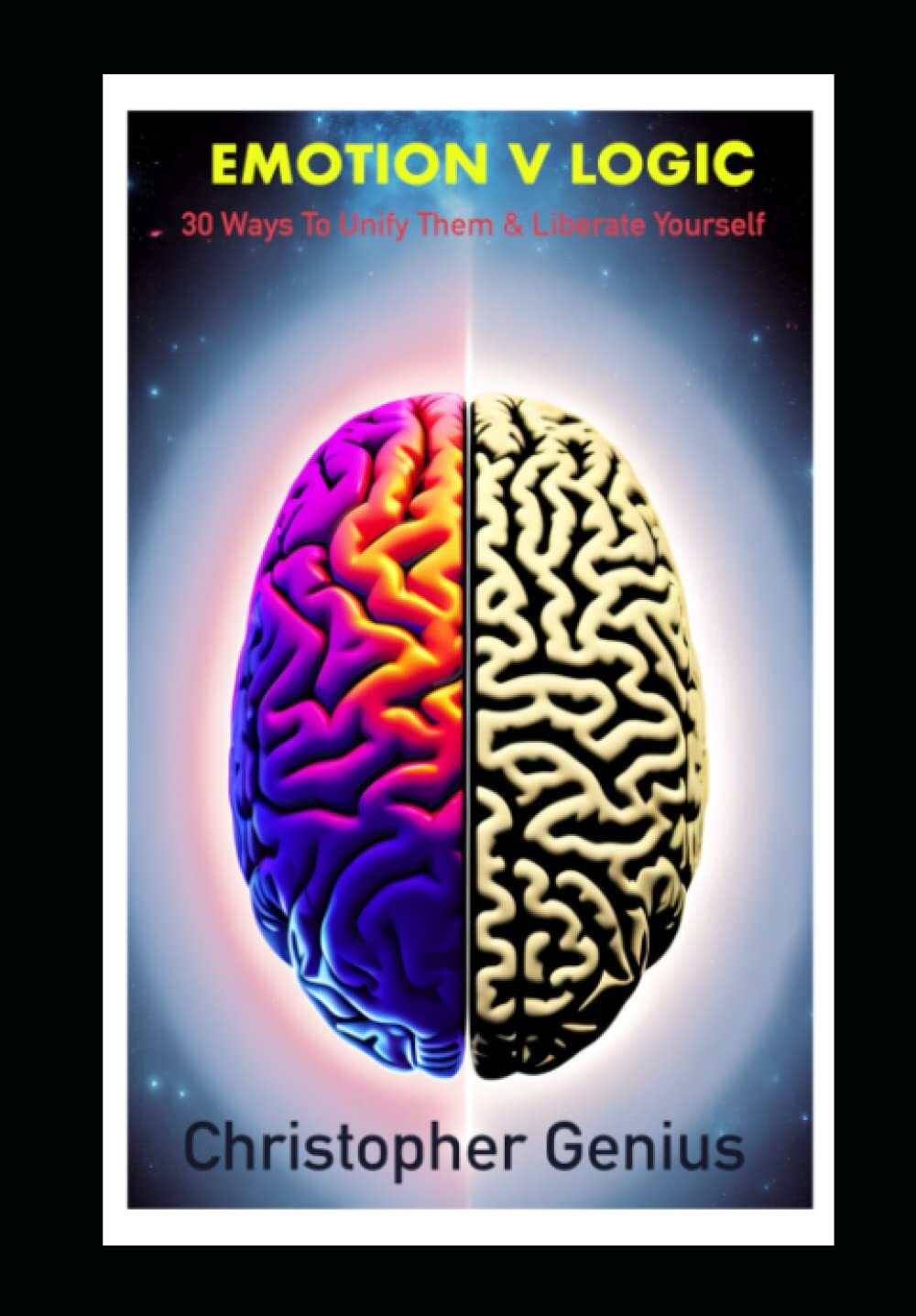 Emotion Vs Logic - 30 Ways To Unify Them & Liberate Yourself