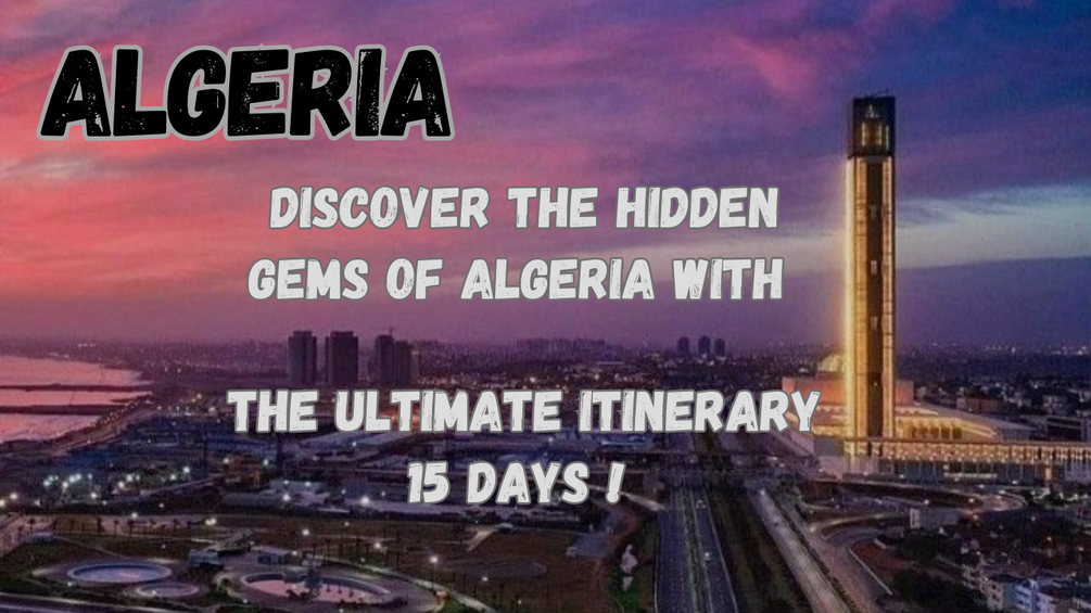 ALGERIA Ultimate Itinerary 15 Days