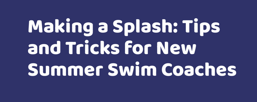Making A Splash: Tips and Tricks For New Summer Swim Coaches