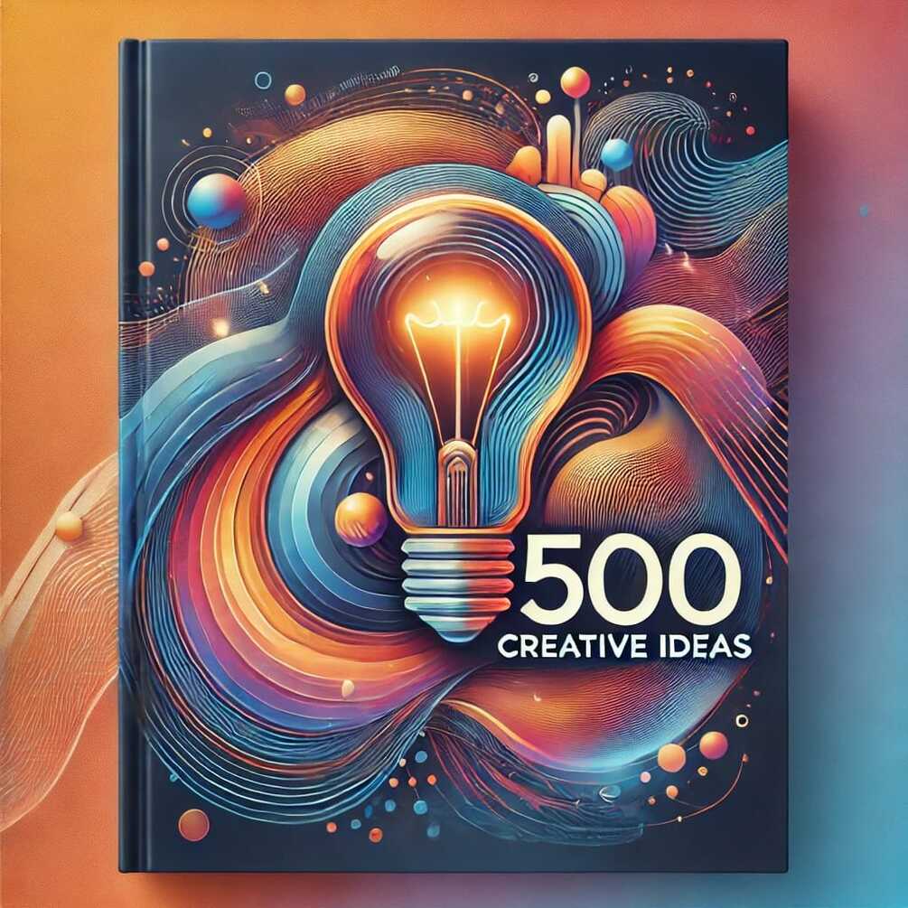 500 Creative Ideas: Your Ultimate Inspiration Guide