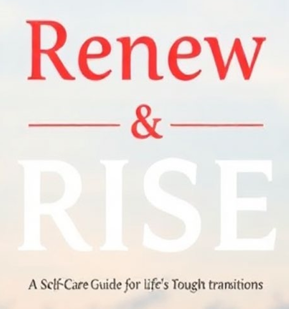 Renew & Rise: A Self-Care Guide for Life’s Toughest Transitions