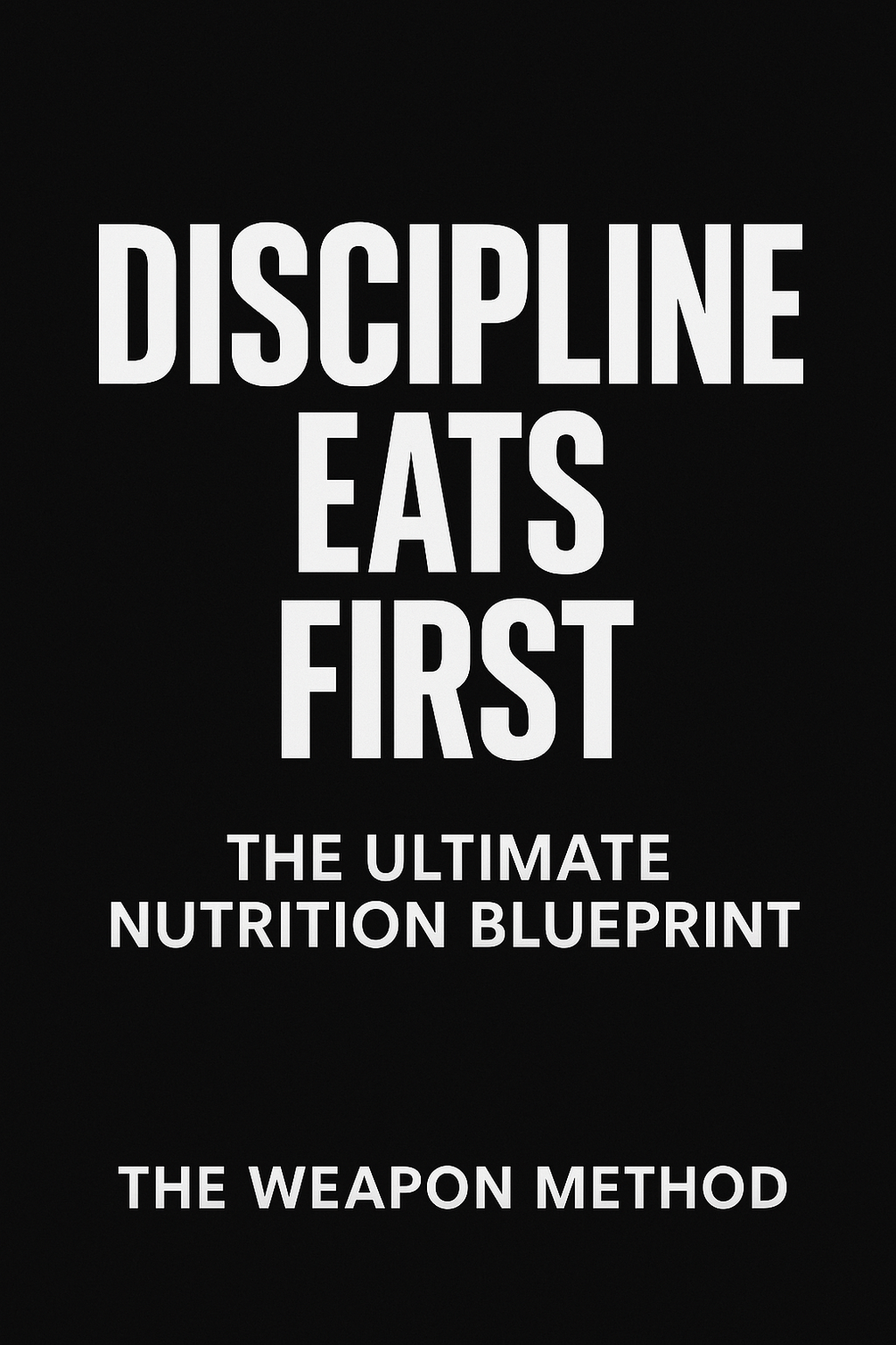 Discipline Eats First: The Ultimate Nutrition Blueprint