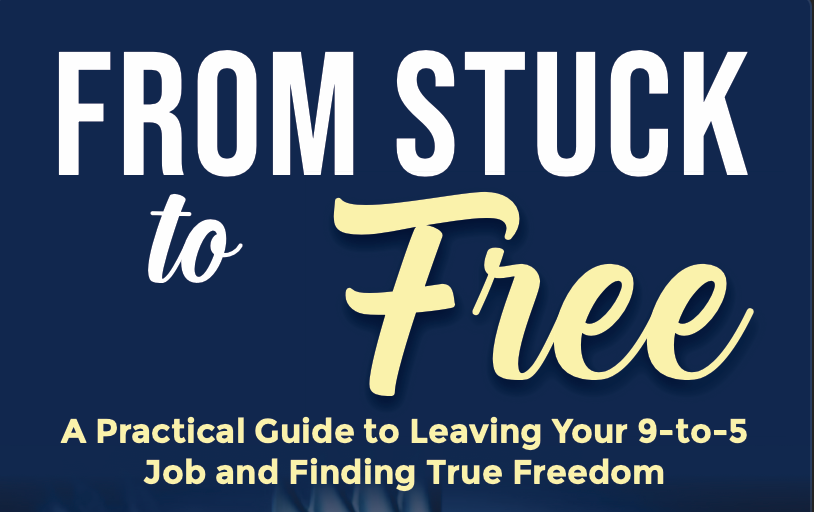 From Stuck to Free : A Practical Guide to Leaving your 9-to-5 Job and ...