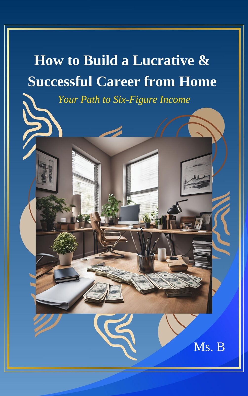 How to Build a Lucrative & Successful Career from Home: Your Path to ...