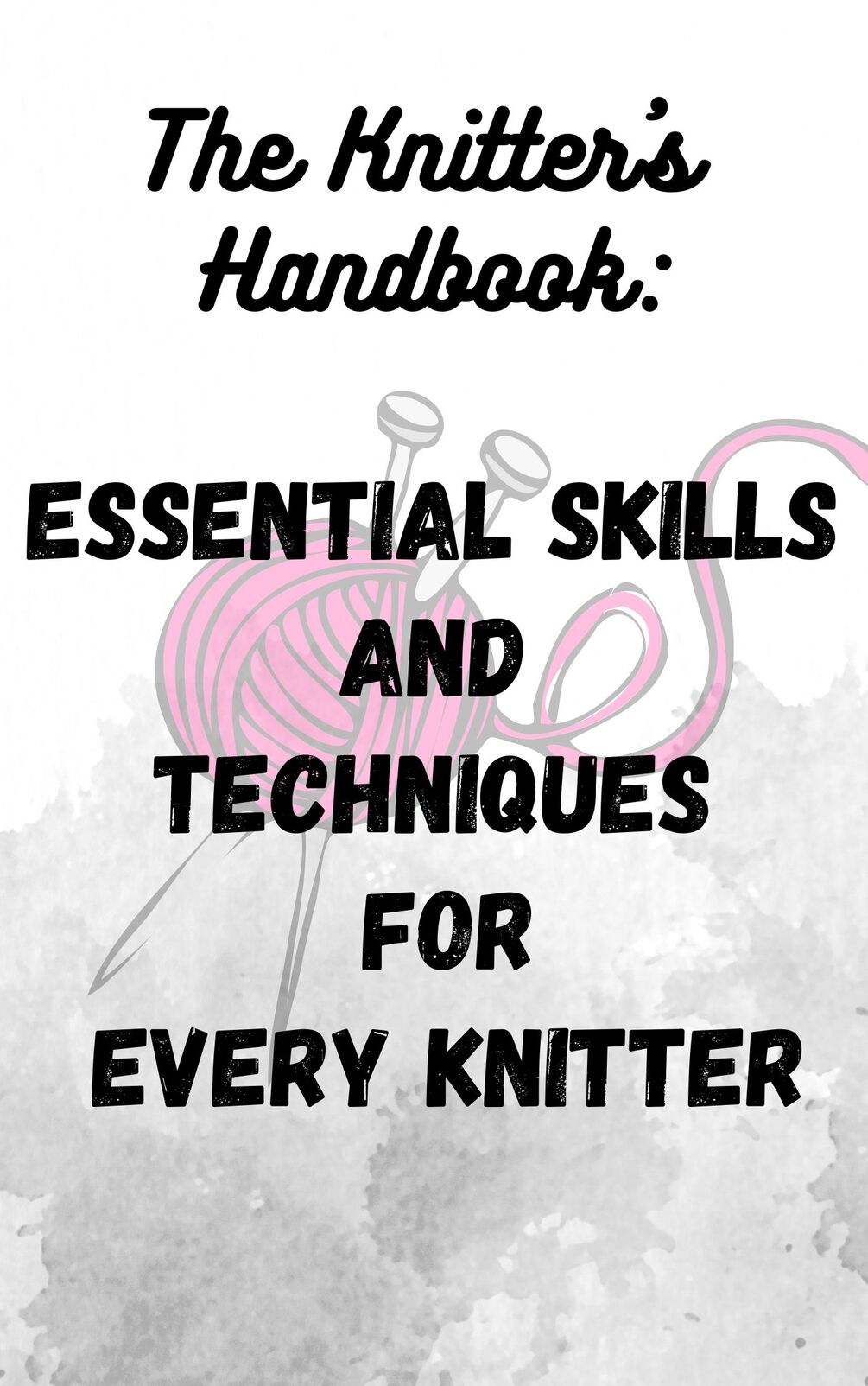 The Knitter's Handbook: Essential Skills and Techniques for Every Knitter