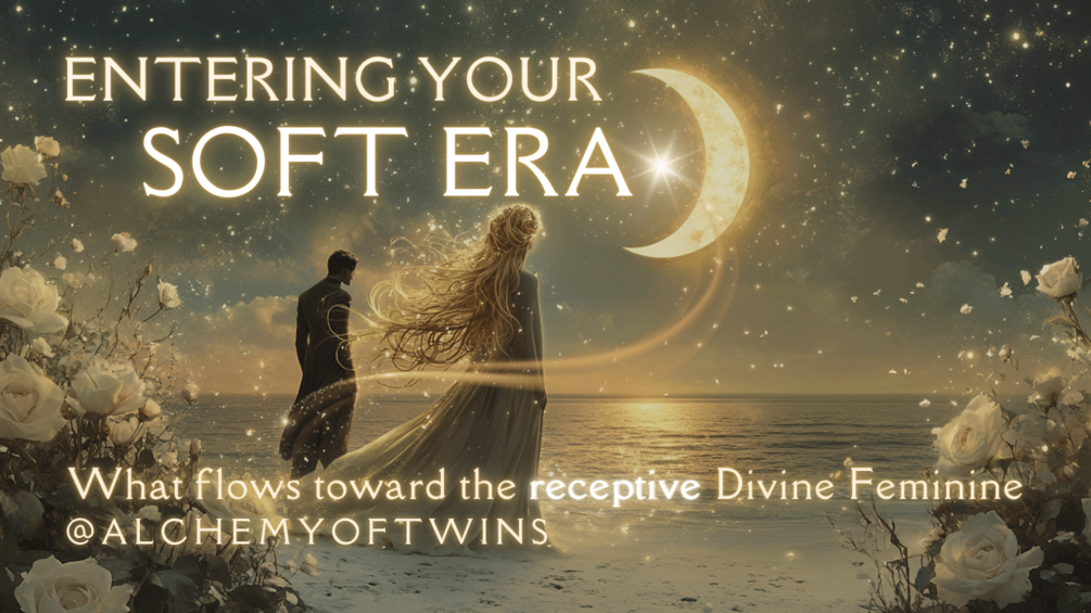 Entering Your SOFT ERA | What flows toward RECEPTIVE Divine Feminine