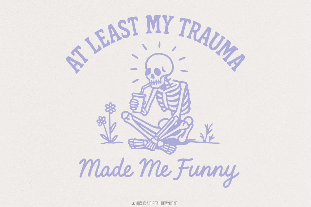 At Least My Trauma Made Me Funny PNG, Trending PNG, Funny Anxiety ...