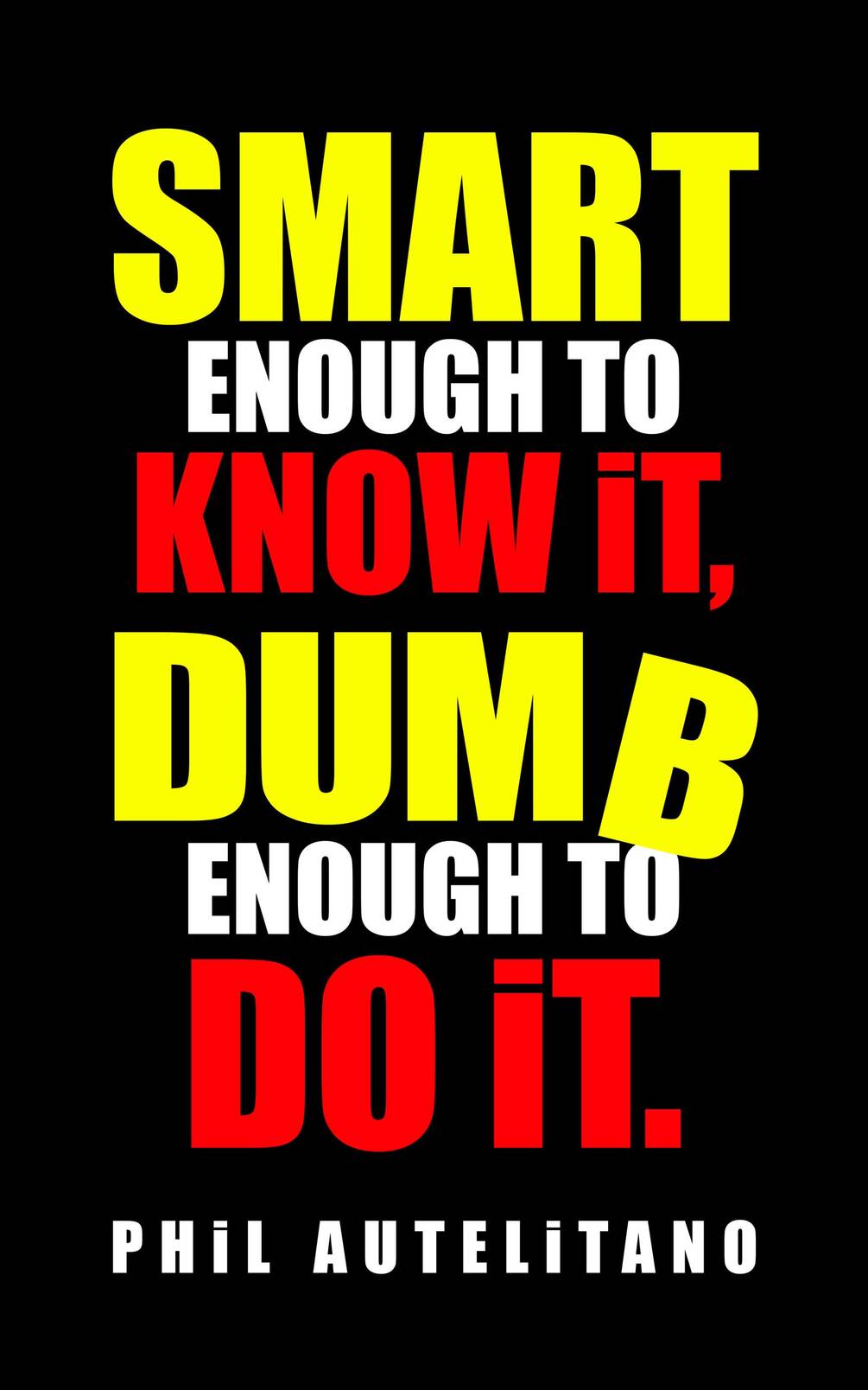 Smart Enough to Know It, Dumb Enough to Do It