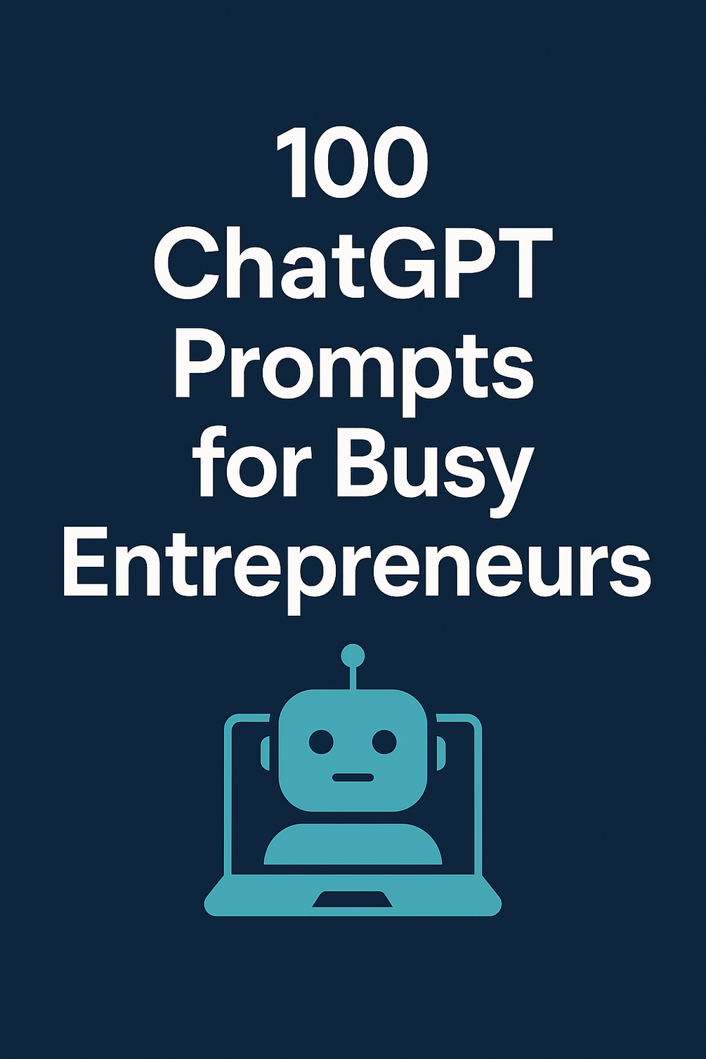 100 ChatGPT Prompts for Busy Entrepreneurs