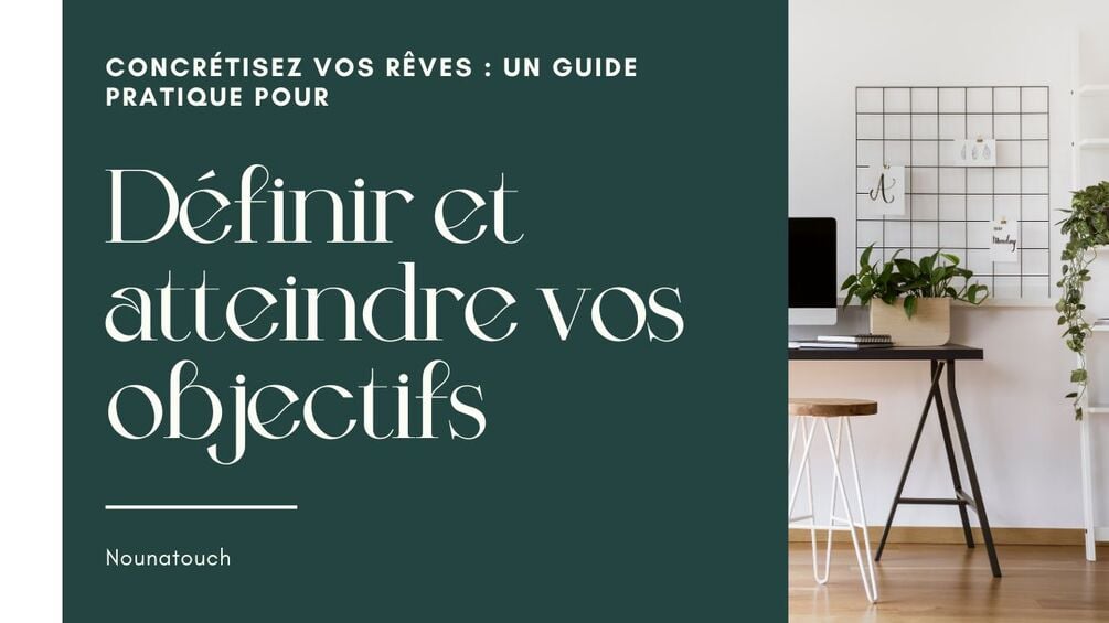 Concrétisez vos rêves : Un guide pratique pour définir et atteindre vos objectifs
