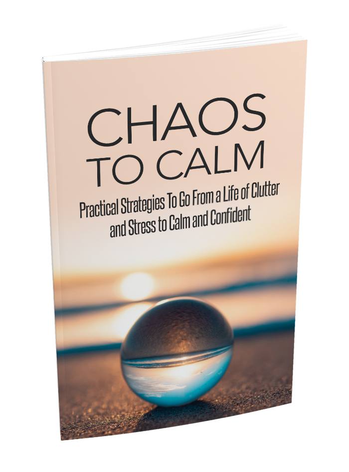Chaos To Calm - Practical Strategies To Go From a Life of Clutter and ...