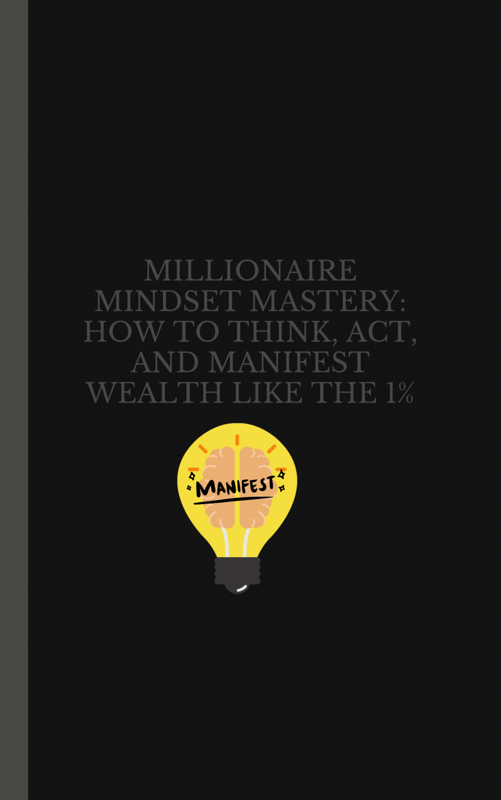 "Millionaire Mindset Mastery: How to Think, Act, and Manifest Wealth Like the 1%'