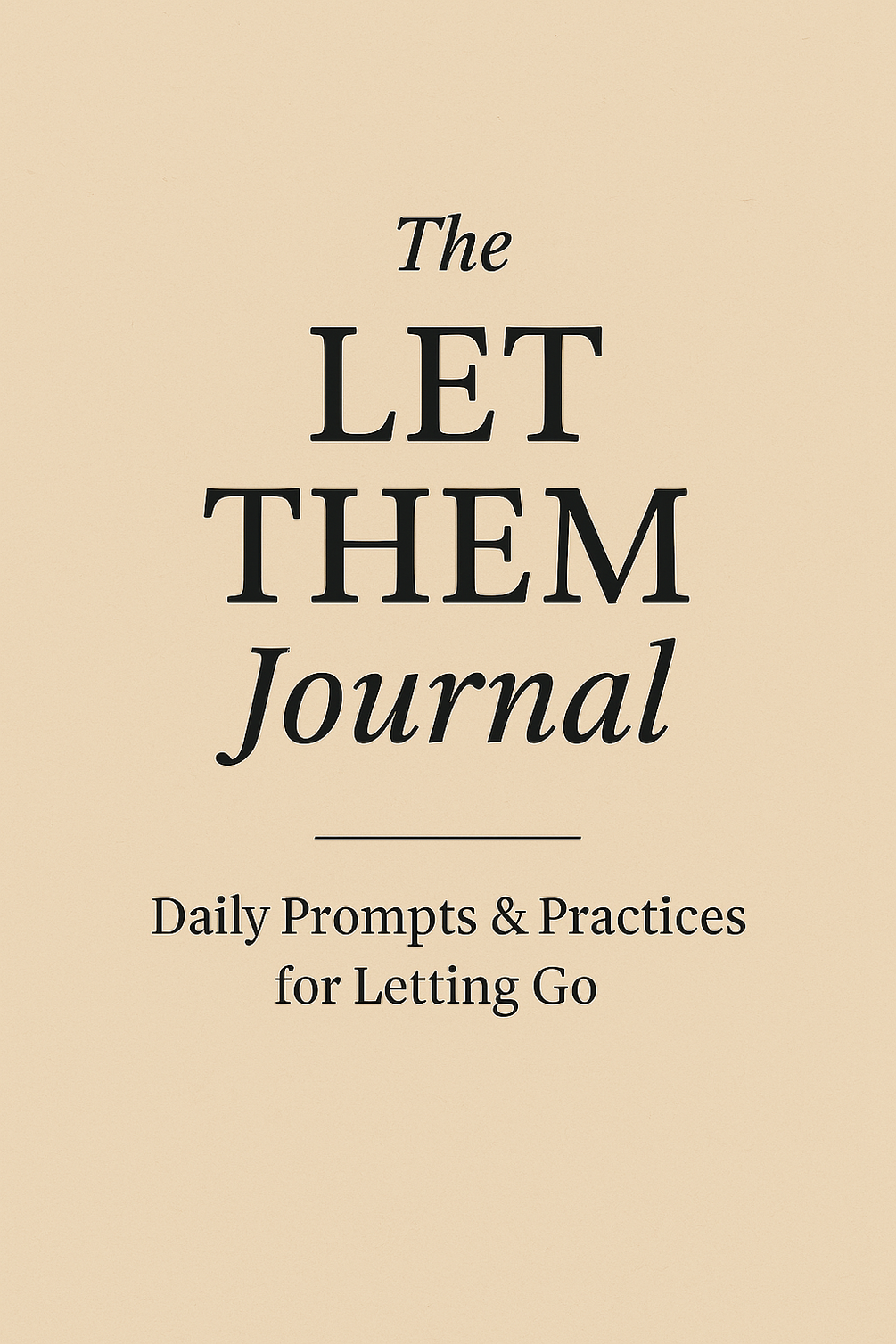 The LET THEM Journal: A Soulful Journey Where Letting Go Becomes Your ...