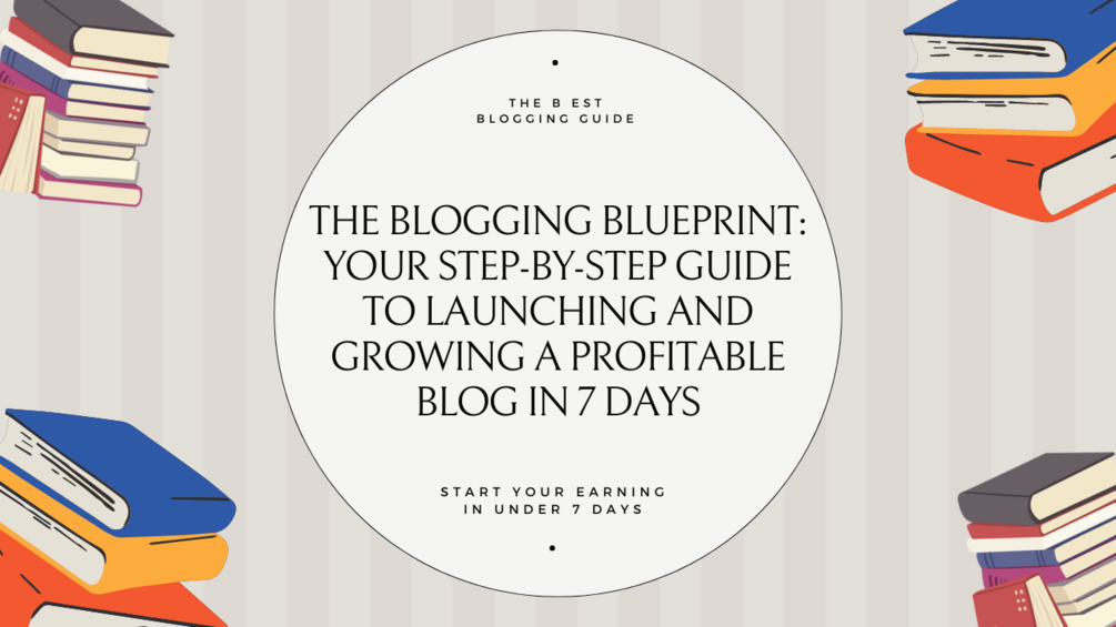 "The Blogging Blueprint: Your Step-by-Step Guide to Launching and Growing a Profitable Blog in 7 ...