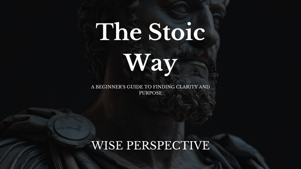 The Stoic Way: A Beginner's Guide to Finding Clarity and Purpose