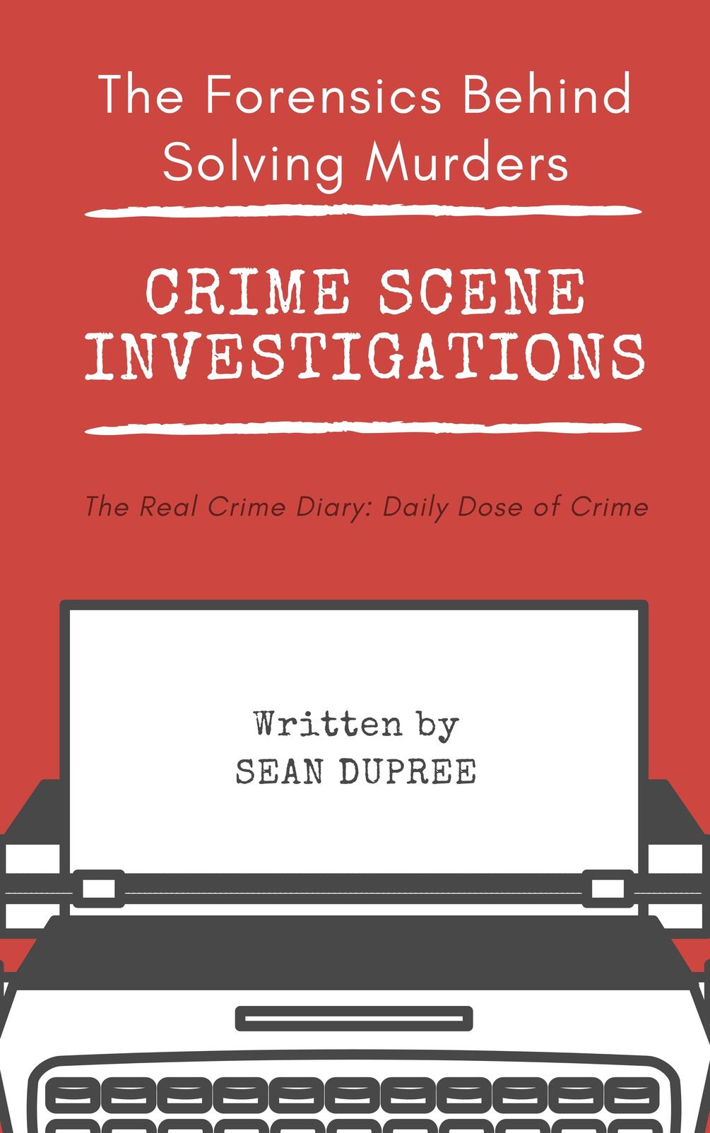 Crime Scene Investigations: The Forensics Behind Solving Murders (eBook)