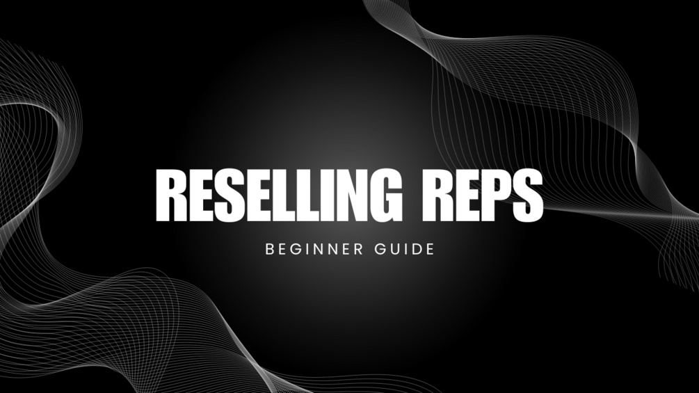 Reselling Reps - Free Beginners Guide