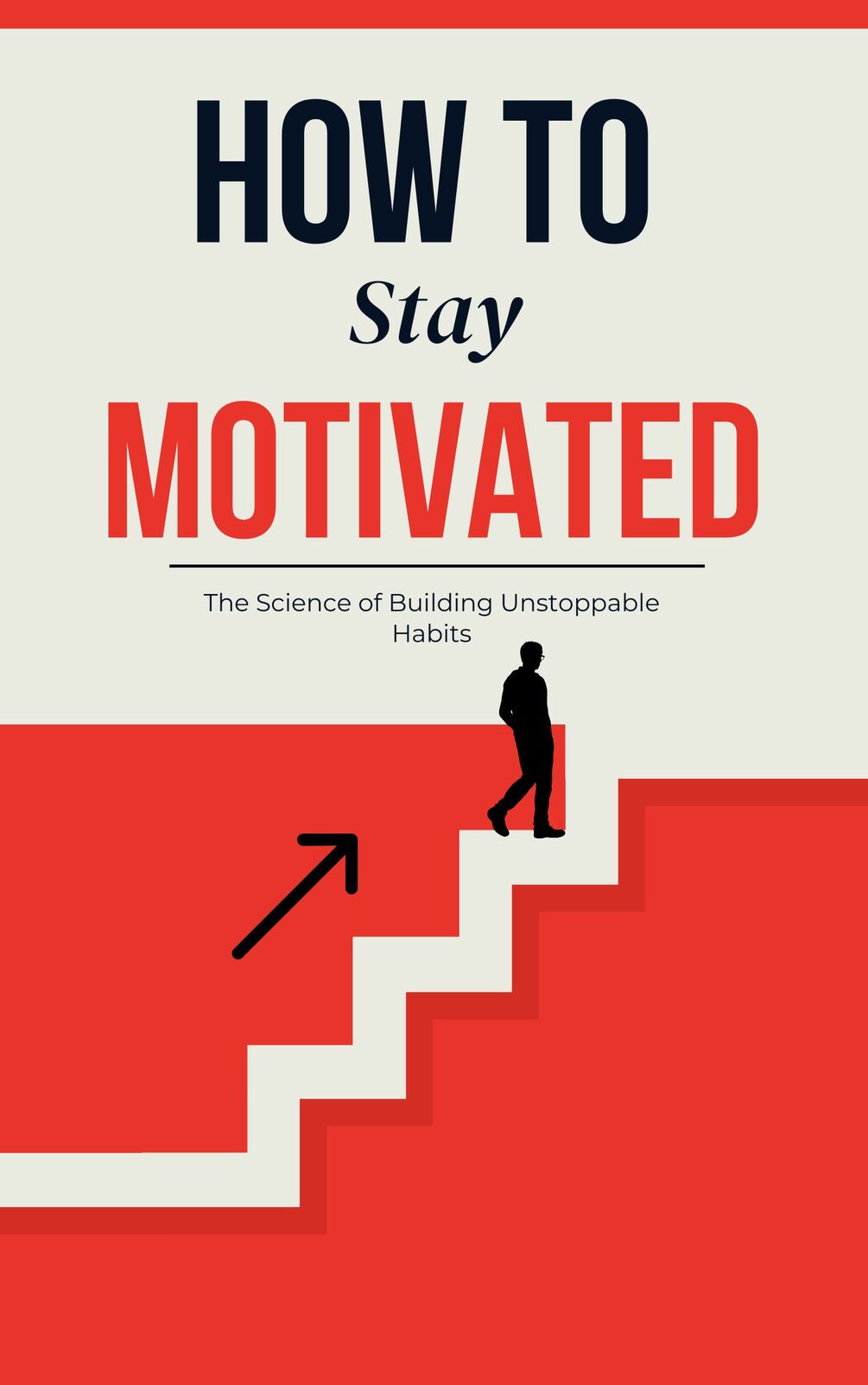 How to Stay Motivated: The Science of Building Unstoppable Habits