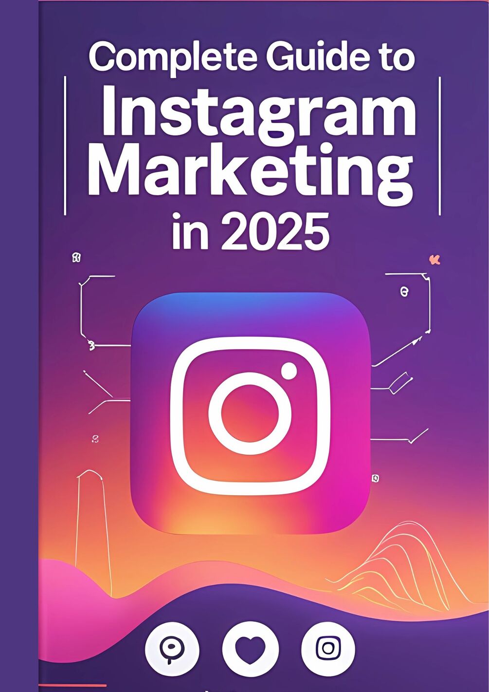 Complete Guide to Instagram Marketing in 2025