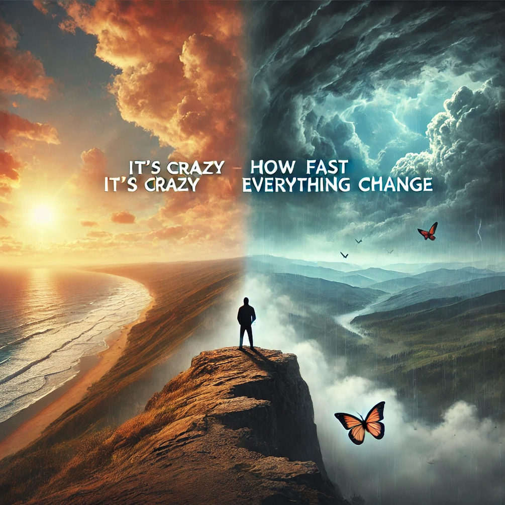 Its crazy how fast everything can change