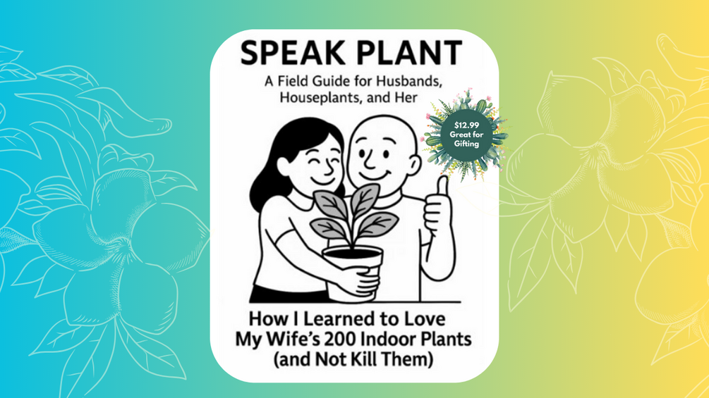 Speak Plant: A Field Guide for Husbands, Houseplants, and Her: How I ...