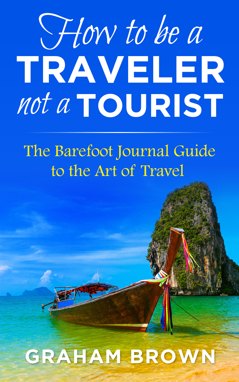 How to be a Traveler not a Tourist: The Barefoot Journal Guide to the ...